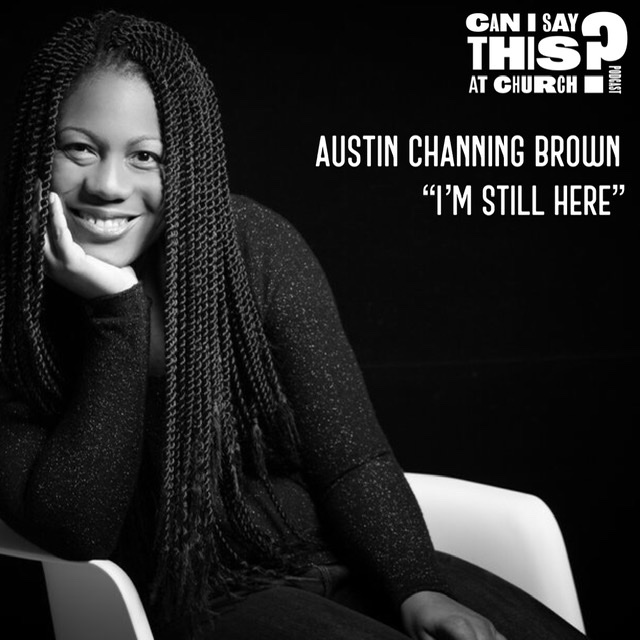 RERELEASE: I'm Still Here with Austin Channing Brown - Can I Say This ...