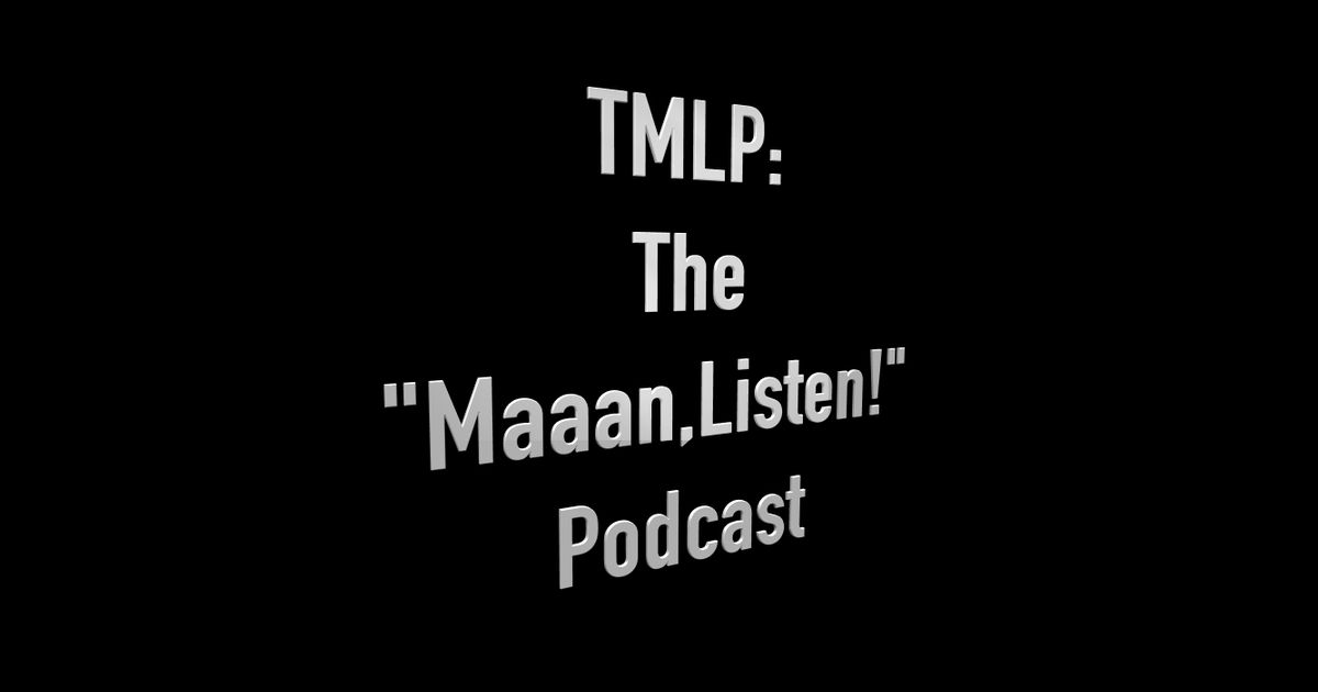 TMLP: The "Maaan, Listen!" Podcast | RedCircle