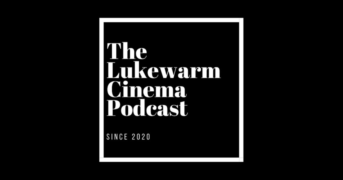 The Lukewarm Cinema Podcast | RedCircle