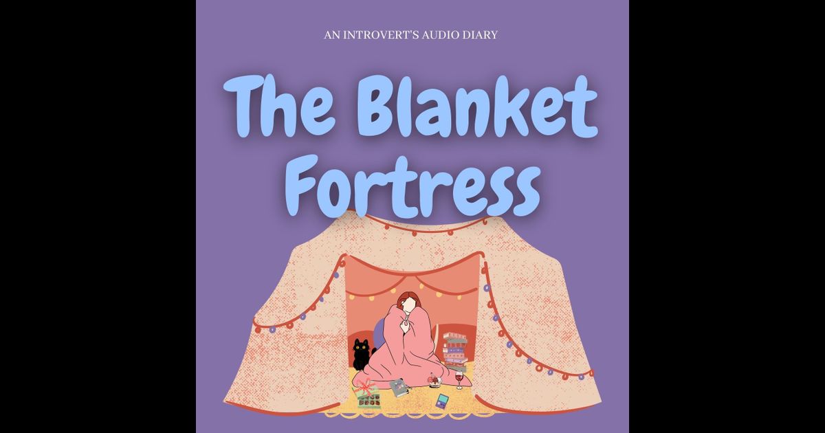 The Blanket Fortress (An Introvert’s Audio Diary) | RedCircle