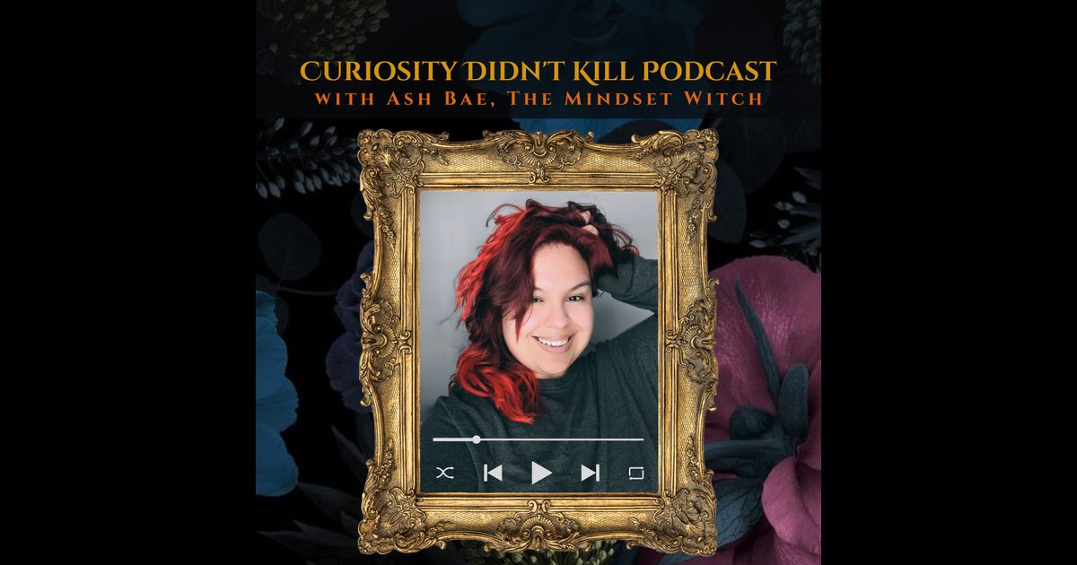 Curiosity Didn't Kill with Ash Bae, The Mindset Witch | RedCircle