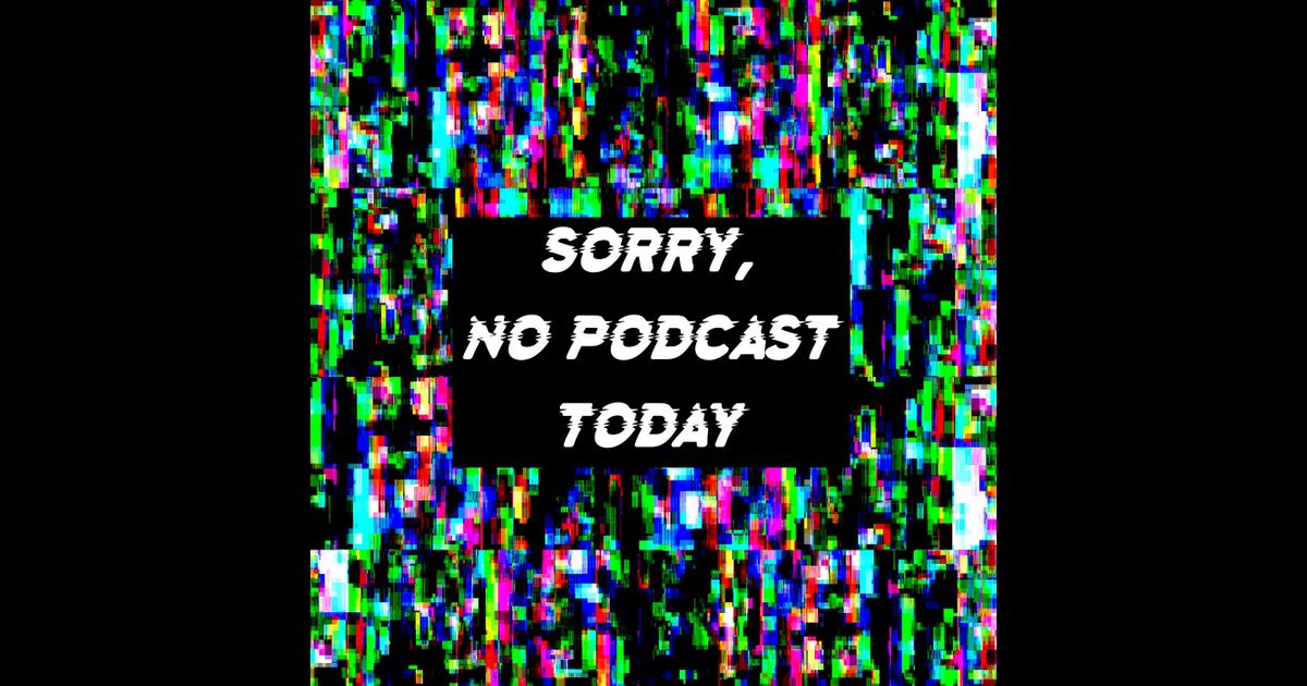 Sorry, No Podcast Today | RedCircle