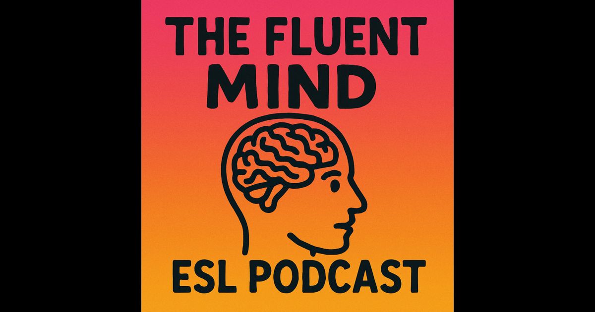 The Fluent Mind ESL Podcast | RedCircle